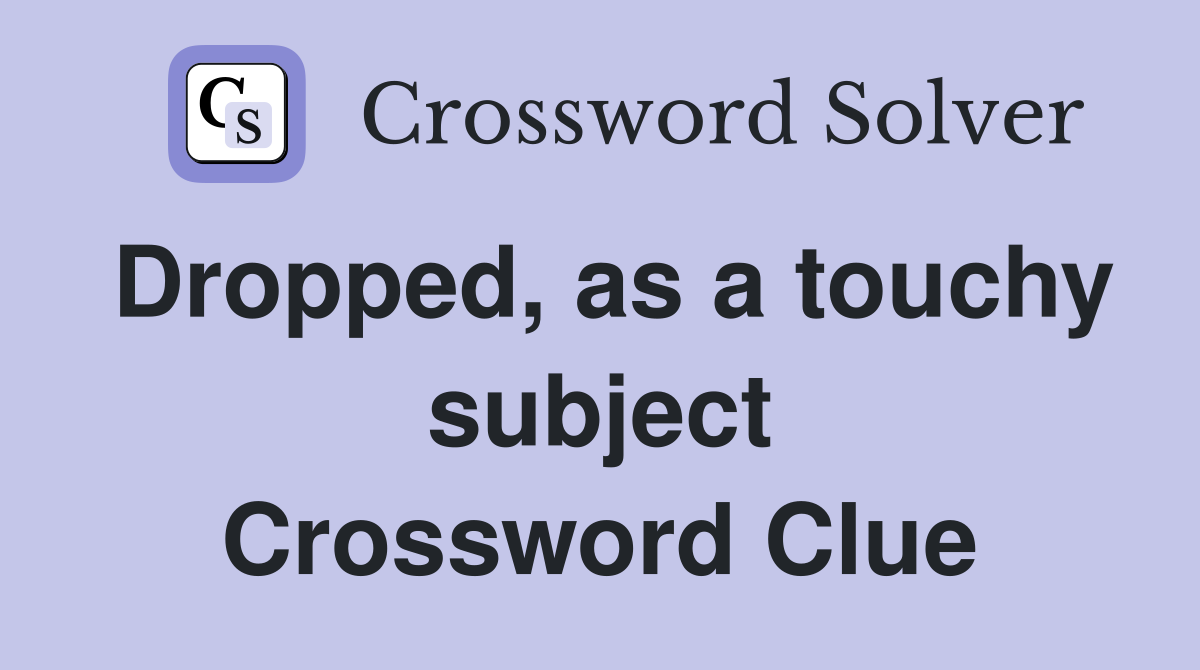 Dropped, as a touchy subject - Crossword Clue Answers - Crossword Solver
